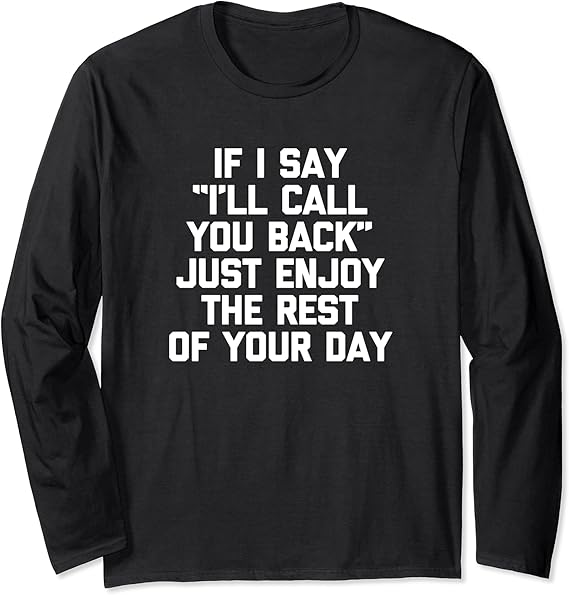 If I Say I ll Call You Back Just Enjoy The Rest Of Your Day Long if-i-say-i-ll-call-you-back-just-enjoy-the-rest-of-your-day-long